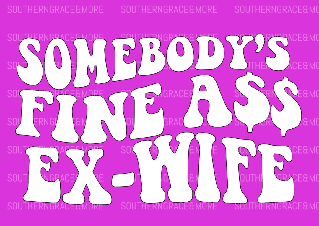 Somebodys Fine Ass Ex Wife Svg Cut File Etsy