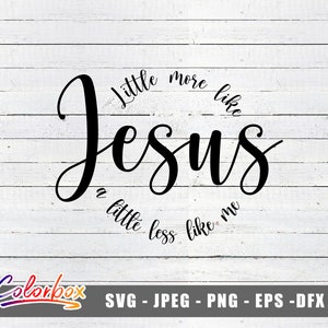 A Little More Like Jesus and Less Like Me Svg, Motivational Svg, Faith ...