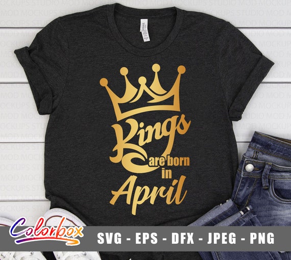 Kings Are Born April Svg Husband Svg Birthday Svg Men Born | Etsy