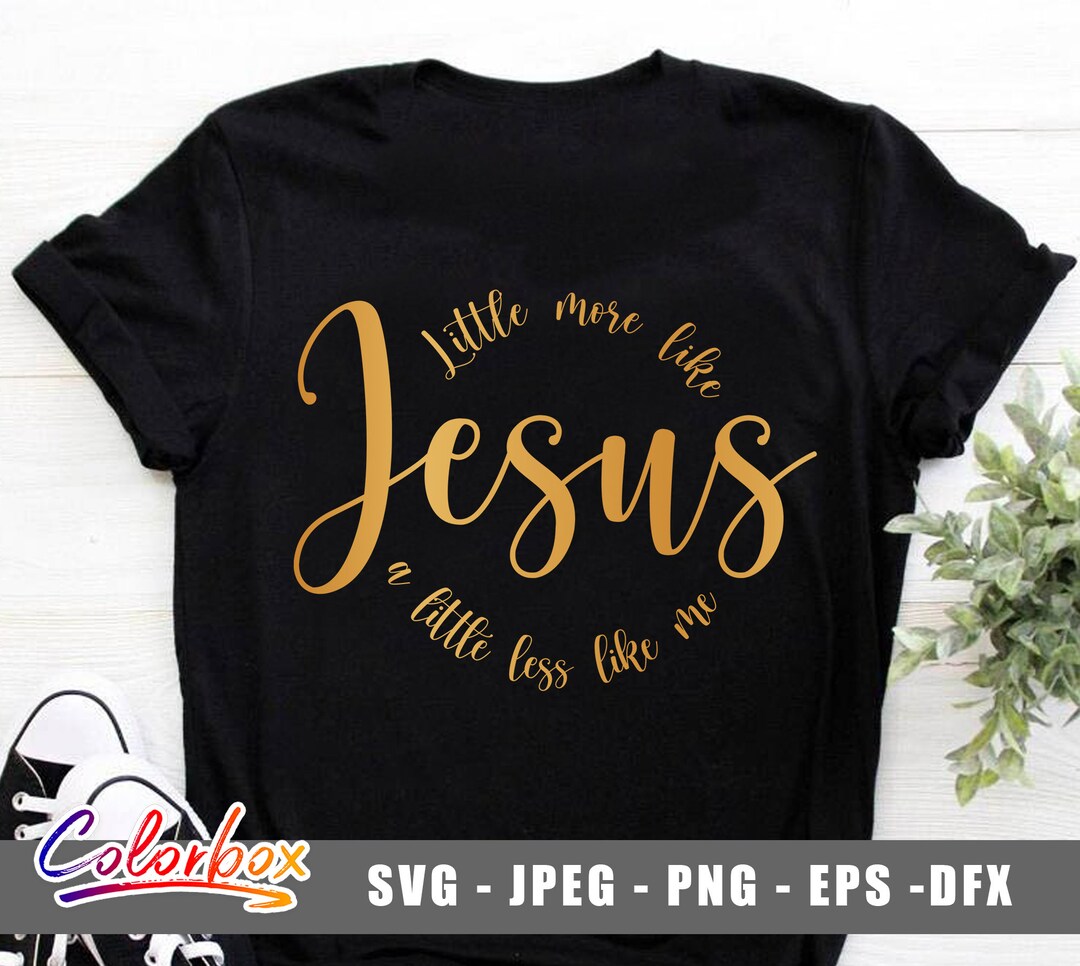 A Little More Like Jesus and Less Like Me Svg, Motivational Svg, Faith ...