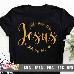 A Little More Like Jesus and Less Like Me Svg, Motivational Svg, Faith ...
