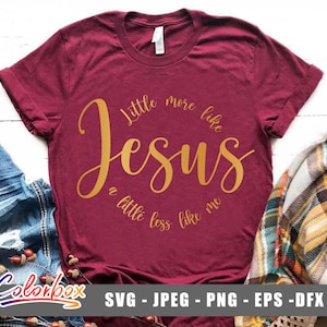 A Little More Like Jesus and Less Like Me Svg, Motivational Svg, Faith ...