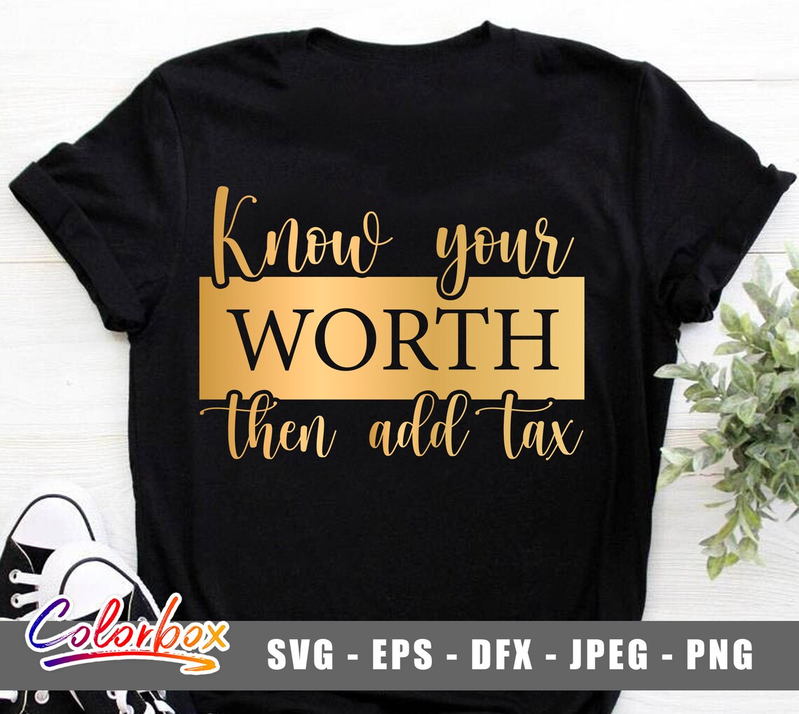 Know Your Worth Then Add Tax Svg Inspirational Svg - Etsy