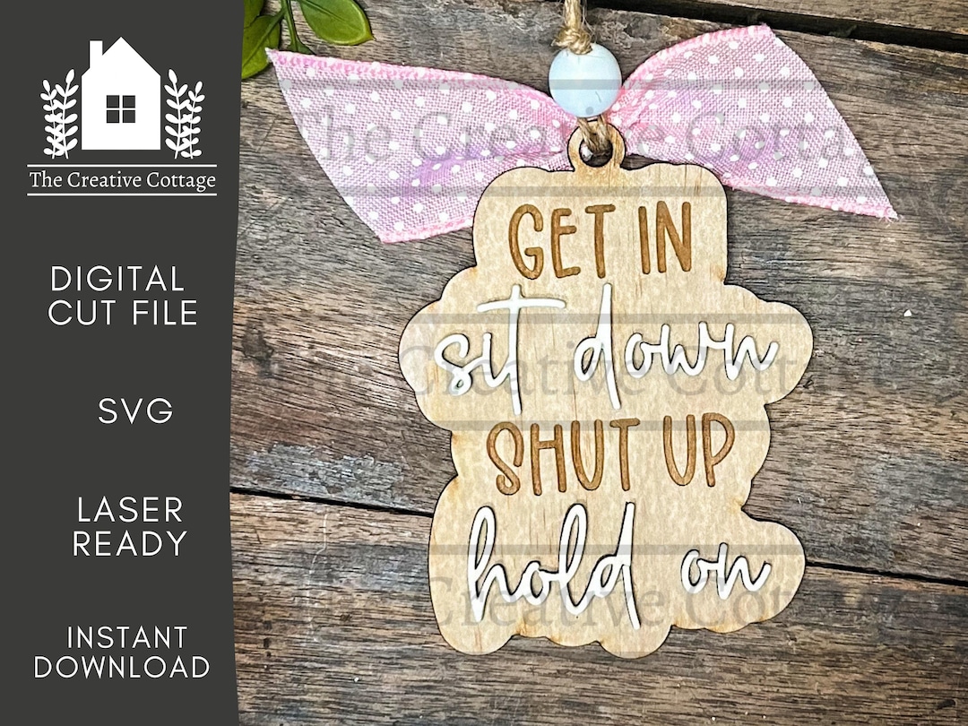 Get in Sit Down Shut up Car Charm | SVG Digital Cut File | Laser Ready ...