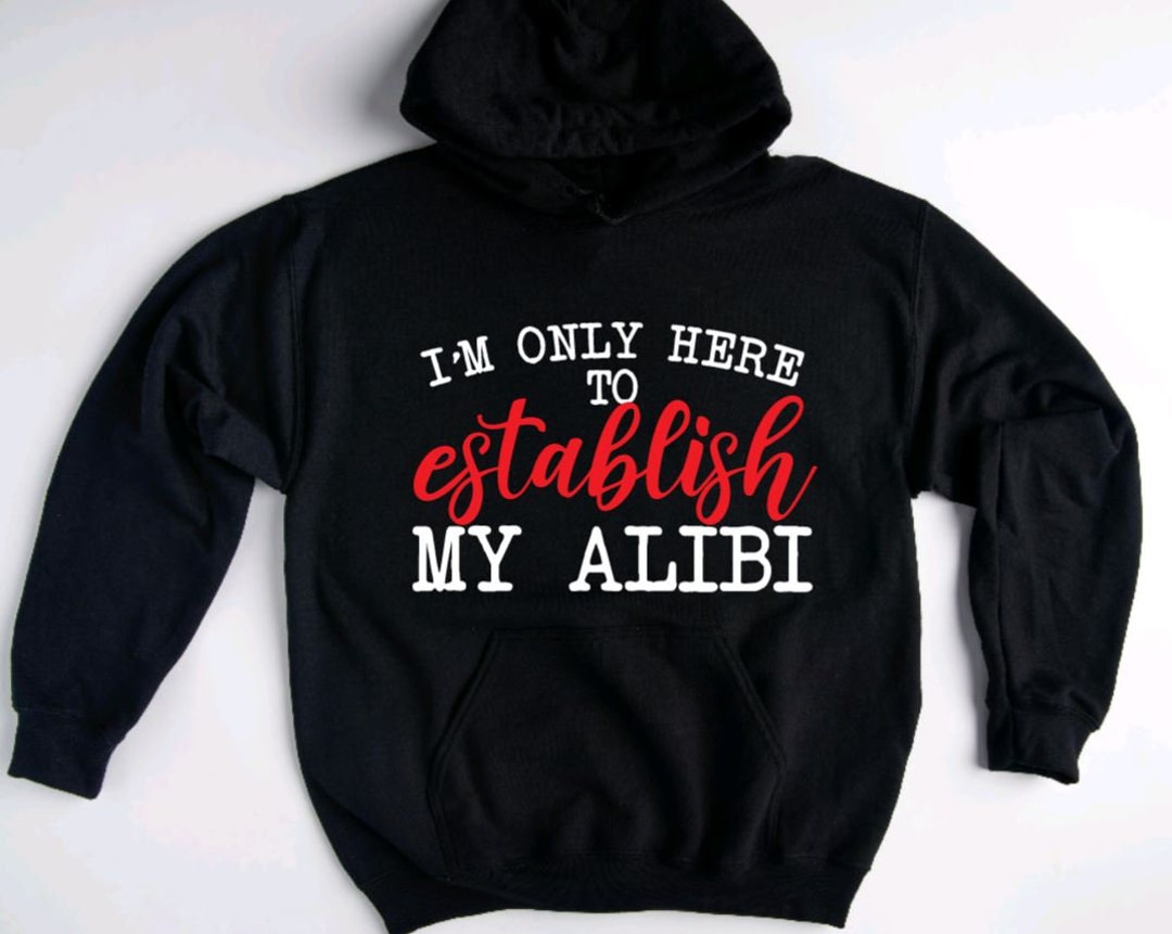 I'm Only Here to Establish My Alibi Hoodie - Etsy
