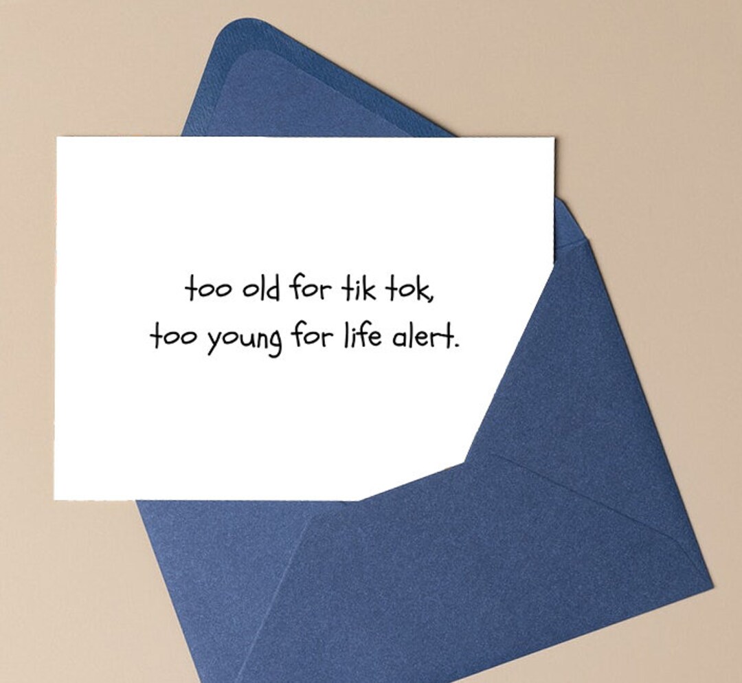Printable Editable Too Old for Tik Tok, Too Young for Life Alert ...