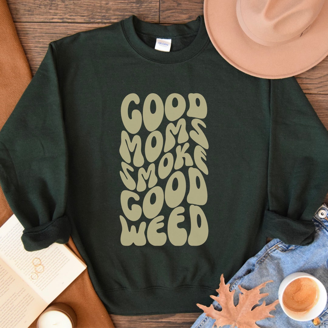 Good Moms Smoke Good Weed Unisex Crewneck Sweatshirt, Gifts for Stoner Moms, Women Who Smoke ...