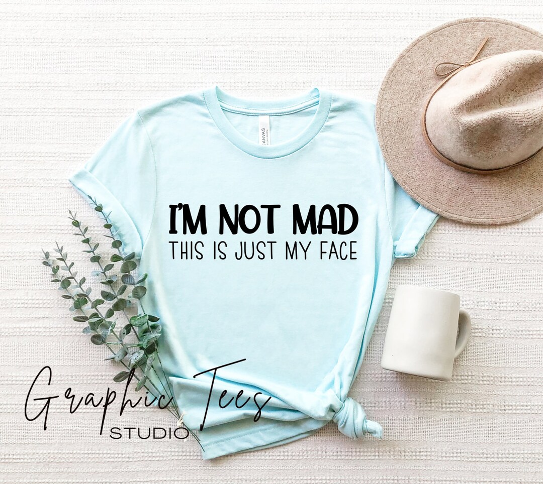 I'm Not Mad It's Just My Face Shirt| Funny Shirt| Sarcastic Shirt - Etsy