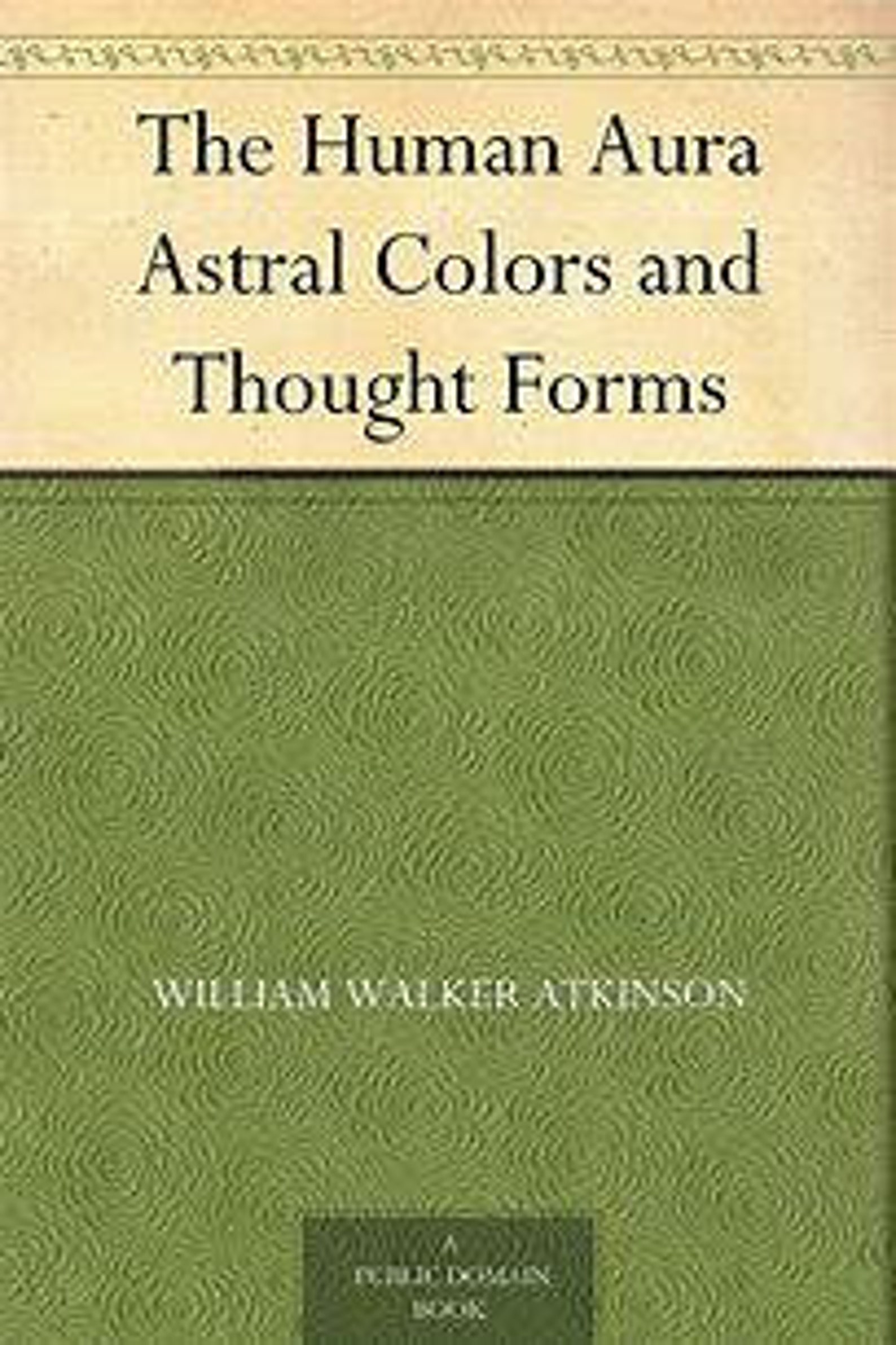 The Human Aura: Astral Colors and Thought Forms by William Walker ...