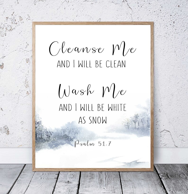 Cleanse Me and I Will Be Clean, Wash Me and I Will Be Whiter Than Snow ...