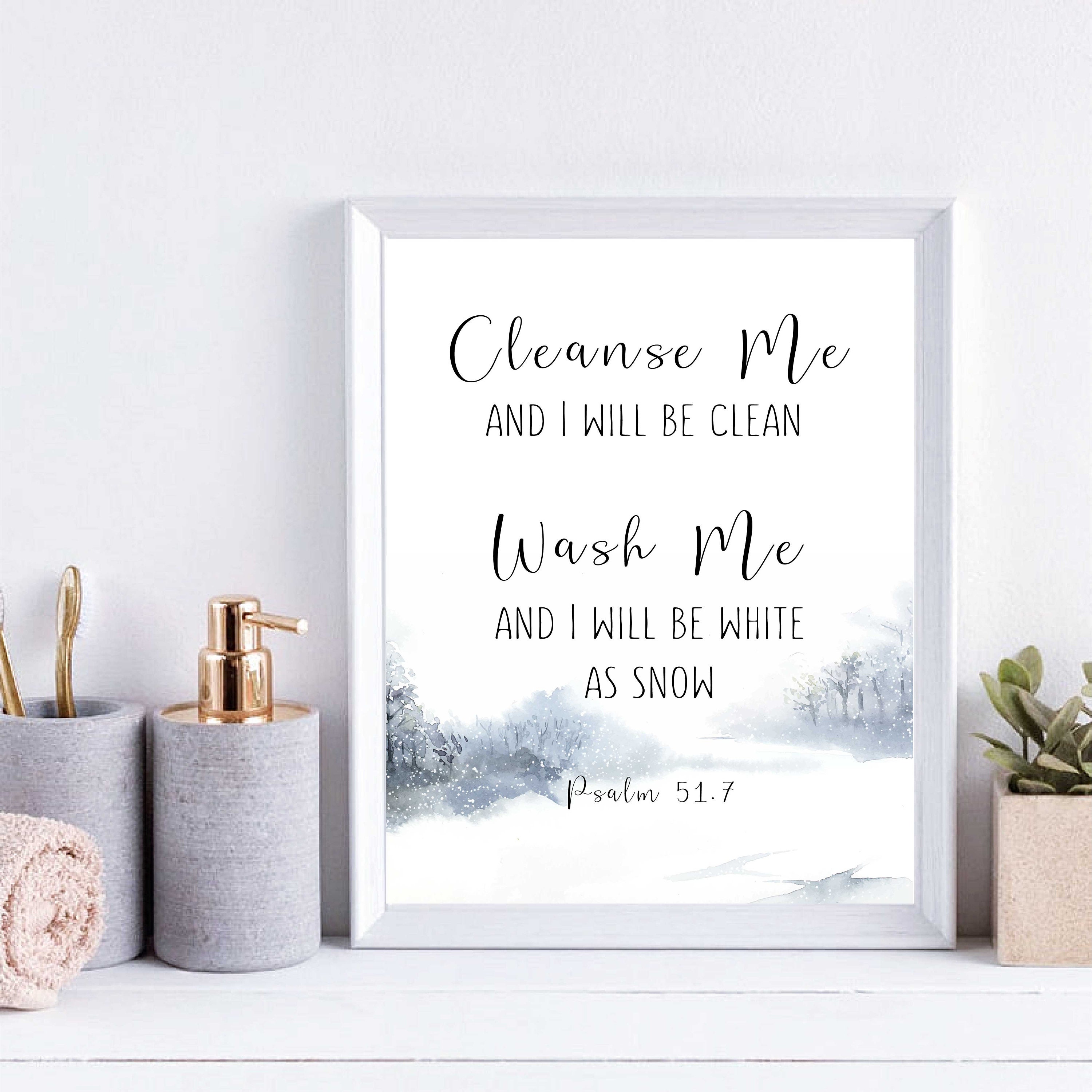 Cleanse Me and I Will Be Clean, Wash Me and I Will Be Whiter Than Snow ...