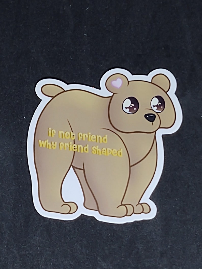 If Not Friend, Why Friend Shaped Bear Sticker Cute Funny Animal Tumblr ... If Not Friend, Why Friend Shaped Bear Sticker Cute Funny Animal Tumblr ...