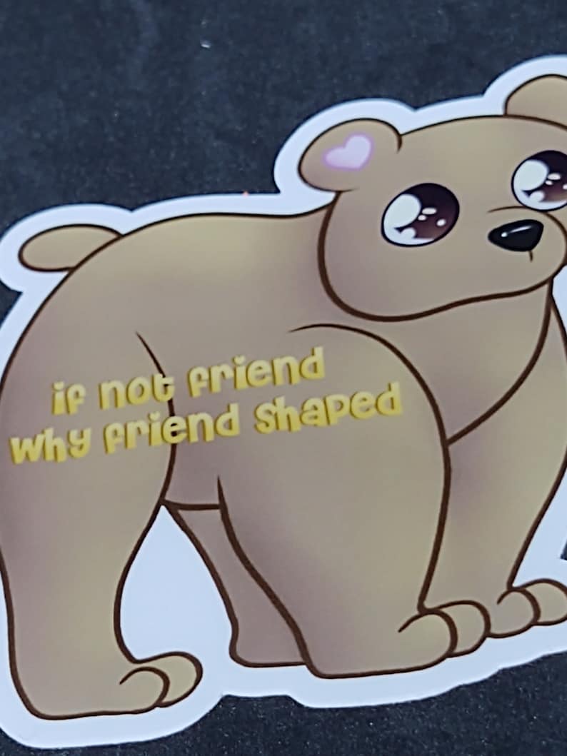 If Not Friend, Why Friend Shaped Bear Sticker Cute Funny Animal Tumblr ... If Not Friend, Why Friend Shaped Bear Sticker Cute Funny Animal Tumblr ...