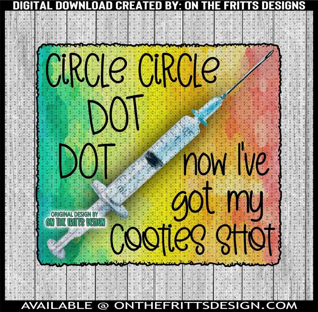 Circle Circle Dot Dot Now I've Got My Cooties Shot Digital Design Sublimation Design Digital ...