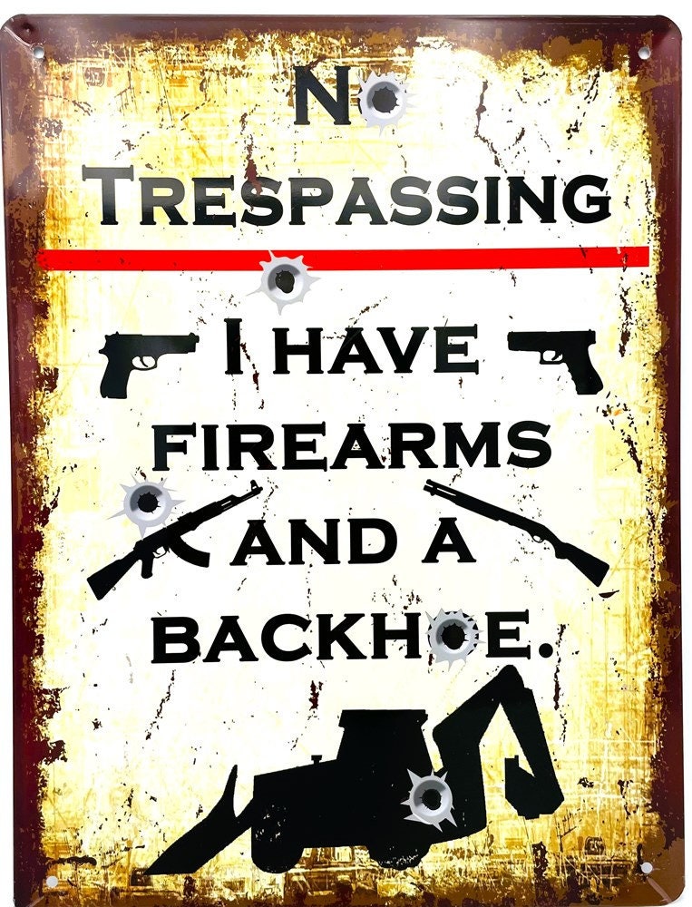Metal Sign - No Trespassing - I Have Firearms and a Backhoe - Etsy