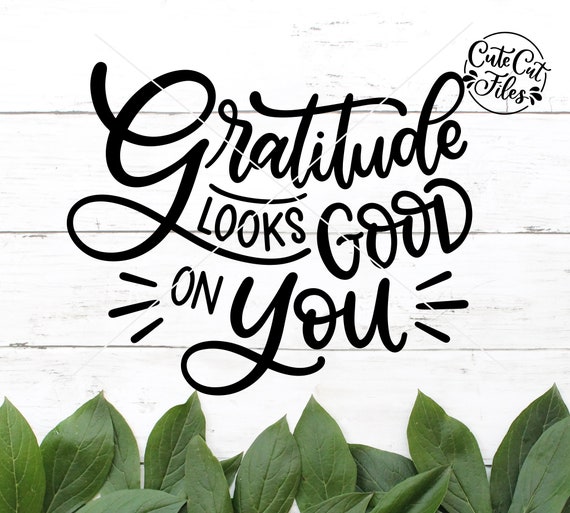 Gratitude Looks Good on You SVG PNG DXF Gratitude Changes | Etsy