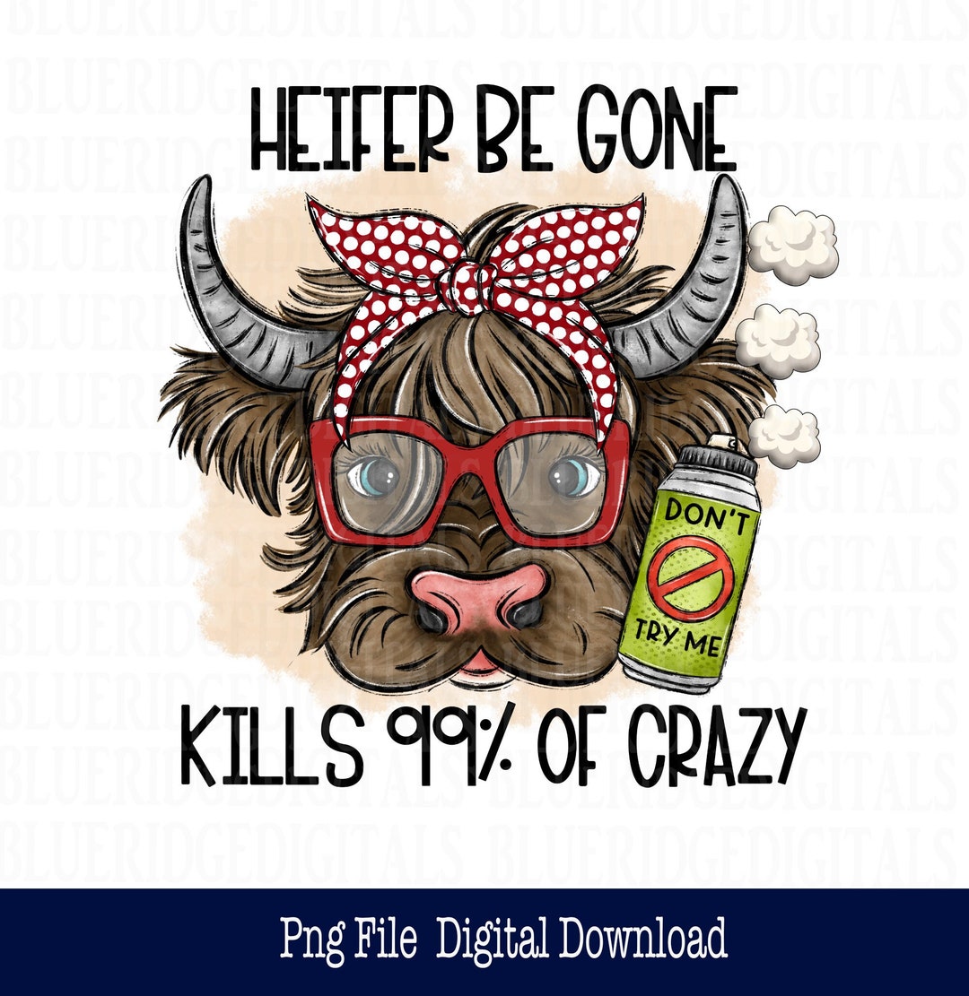 Funny Cow Png Heifer Be Gone Spray Sublimation Design Funny - Etsy