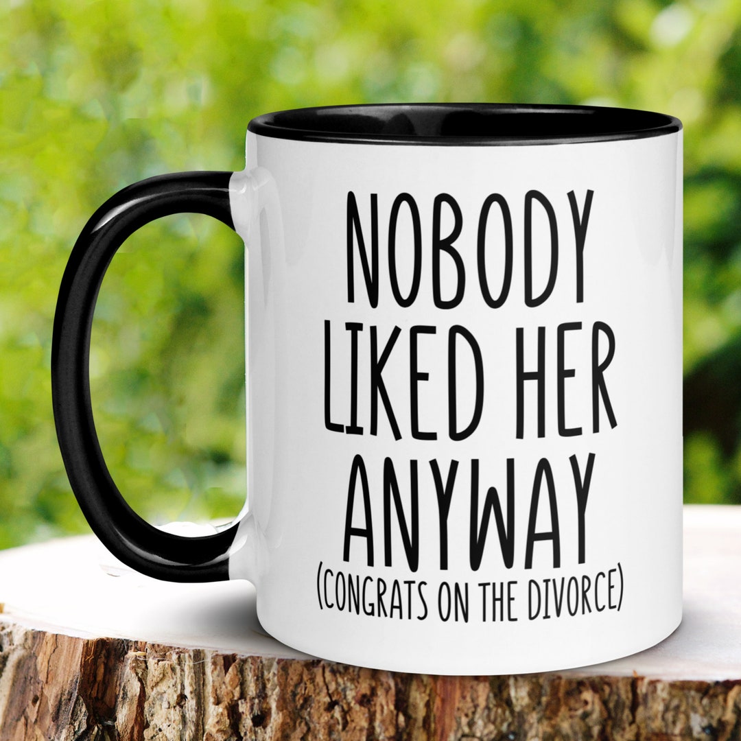 Divorce Mug, Nobody Liked Her Anyway Divorced, Divorcee Gift, Breakup ...