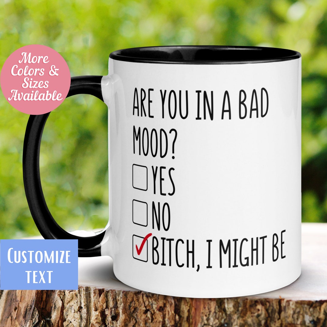 Are You in A Bad Mood Mug, Bitch I Might Be Mug, Funny Coffee Mug ...