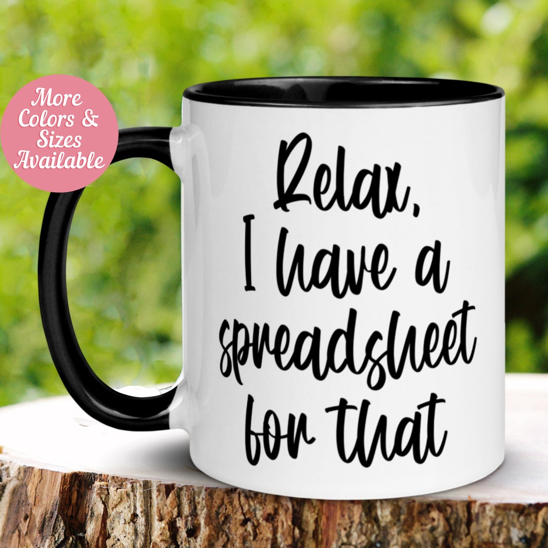 Spreadsheet Mug Relax I Have A Spreadsheet for That Mug - Etsy