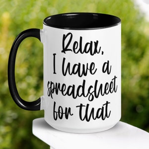 Spreadsheet Mug, Relax I Have A Spreadsheet for That Mug, Funny Mug ...