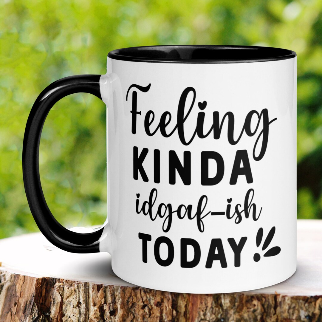 IDGAF Mug, Feeling Kinda Idgaf-ish Today Mug, Funny Sarcastic Coffee ...