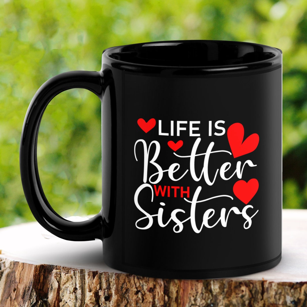 Best Sister Ever Mug, Life is Better With Sisters Mug, Stepsister Mug ...