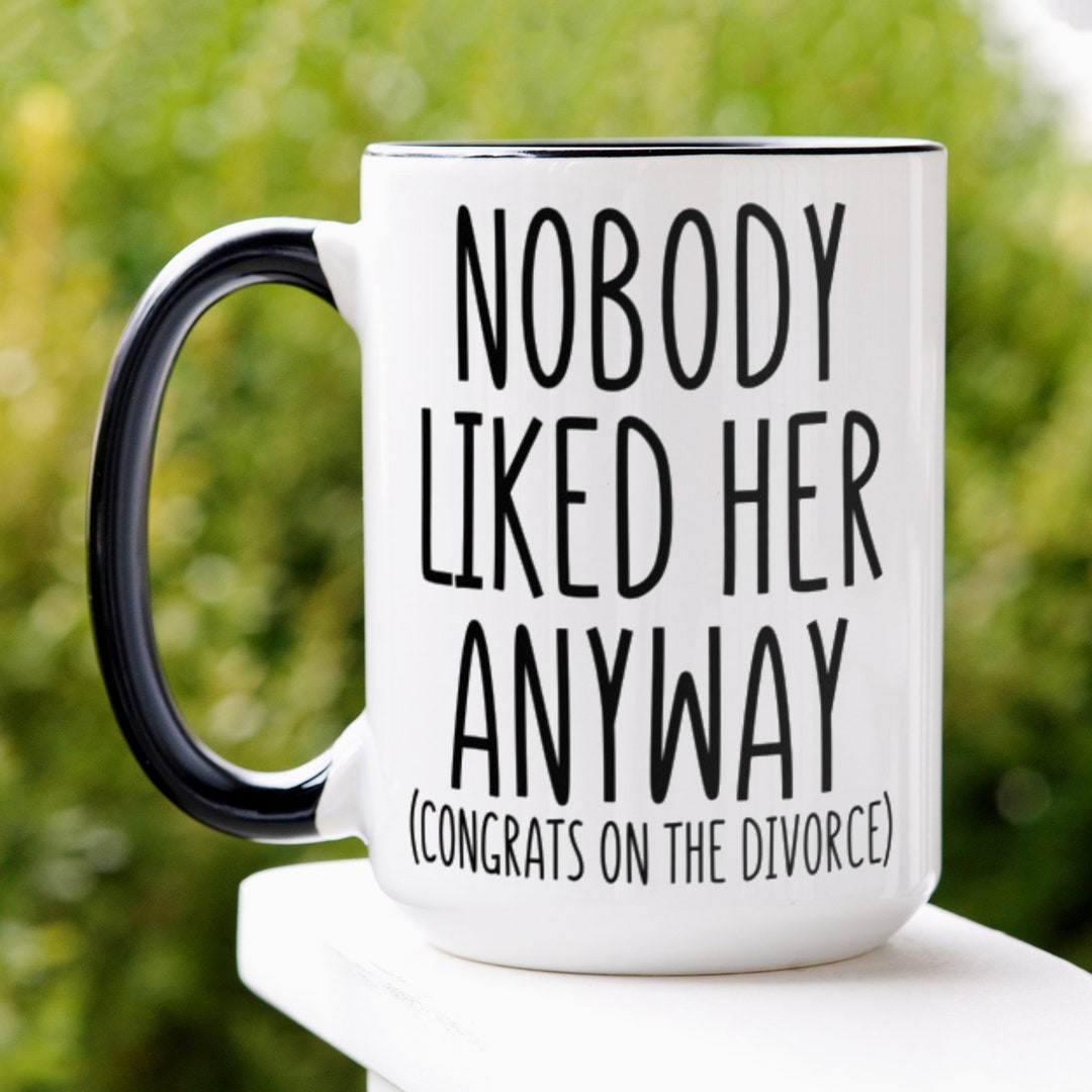 Divorce Mug Nobody Liked Her Anyway Divorced Mug Congrats on - Etsy