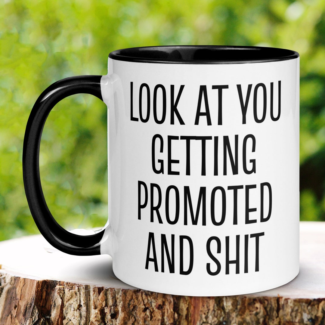 Job Promotion Mug, Promotion Gift, Look at You Getting Promoted & Shit ...
