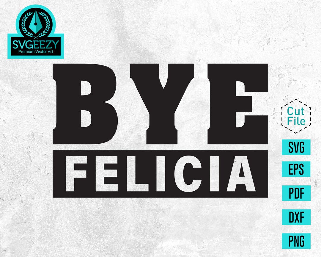 Bye Felicia SVG, Movie Quote, Meme, Cut File, Silhouette Studio, Vinyl ...