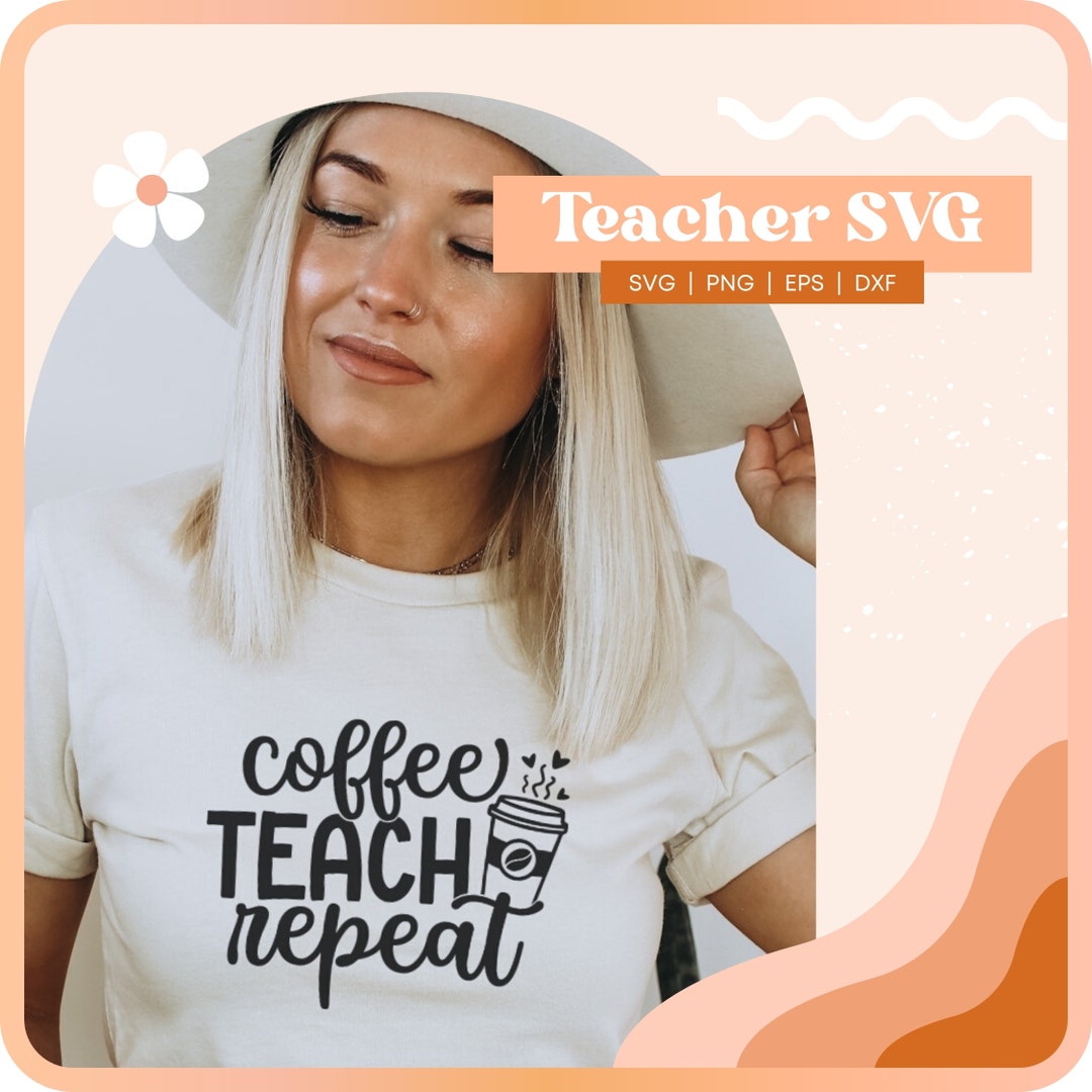 Coffee Teach Repeat Svg Png, Teacher Svg, Teacher Appreciation Svg ...