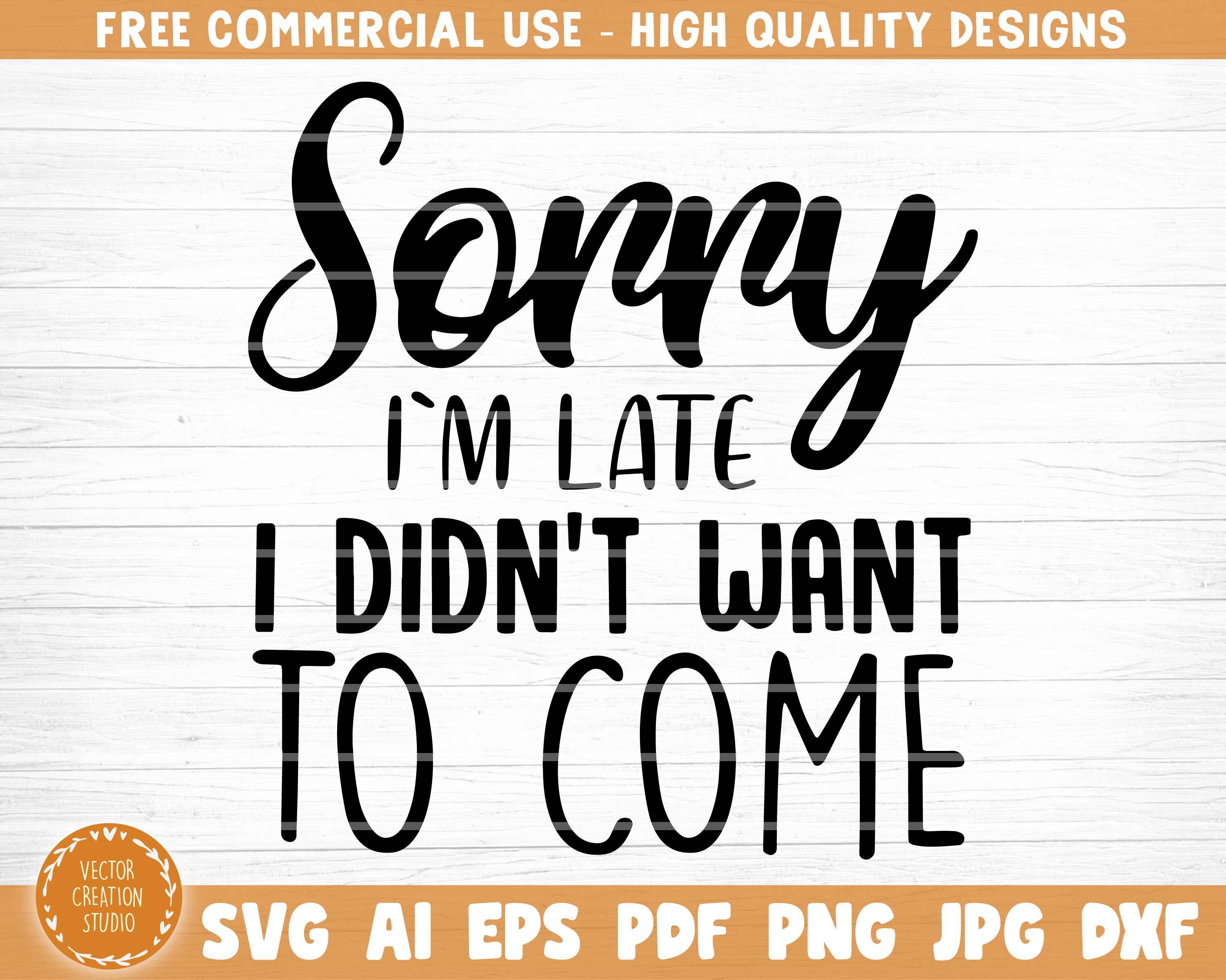 Sorry I'm Late I Didn't Want To Come Svg File Funny | Etsy