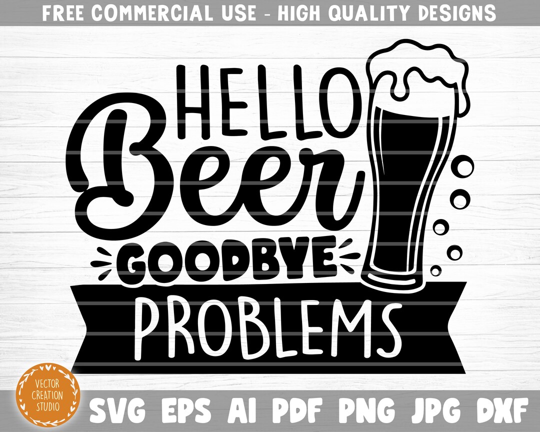 Hello Beer Goodbye Problems SVG Cut File, Beer Svg Bundle, Funny Beer ...