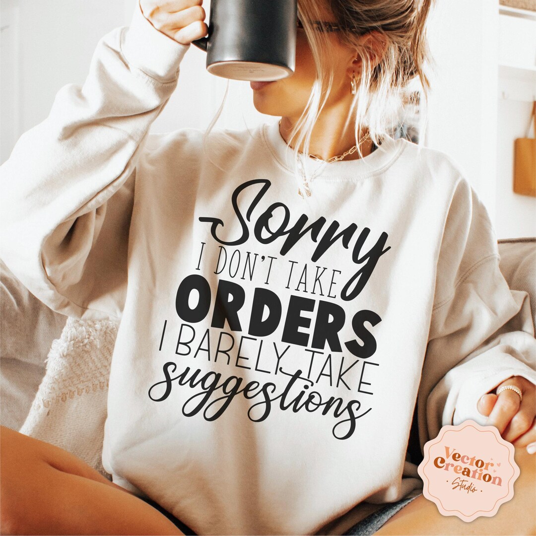 Sorry I Don't Take Orders I Barely Take Suggestions Svg File, Funny ...