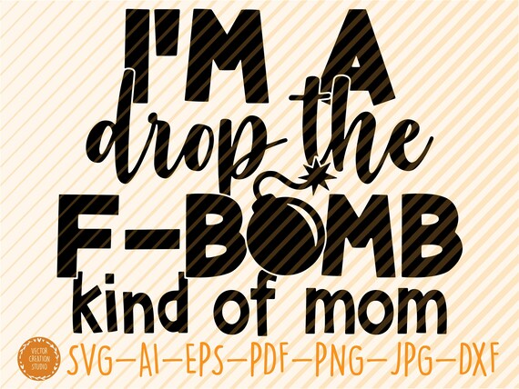 I'm a Drop The F-Bomb Kind Of Mom Svg File Vector | Etsy