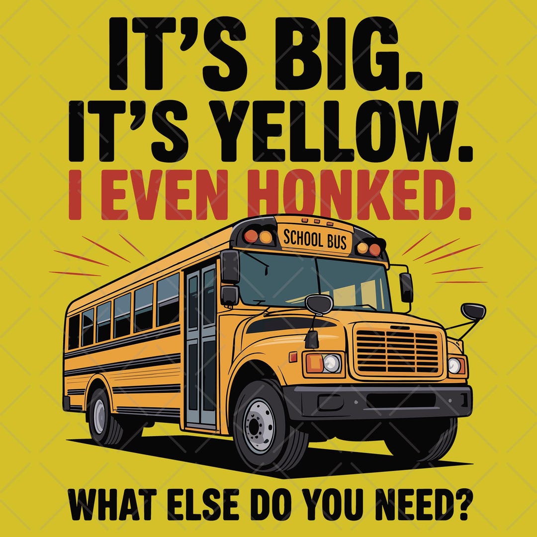It’s Big It’s Yellow I Even Honked PNG | Funny School Bus Driver | 100 ...