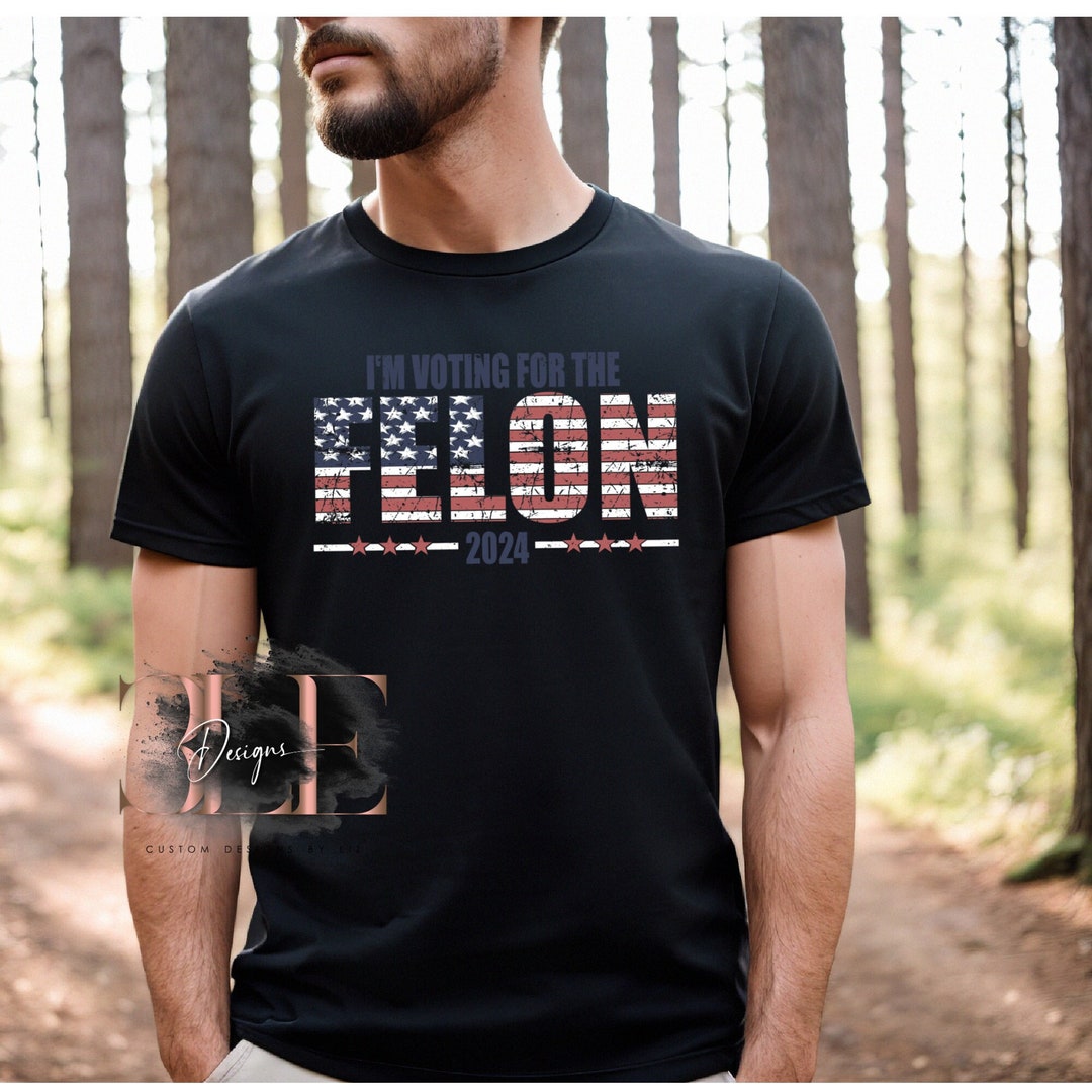 Im Voting for A Felon Shirt, Funny Election T-shirt, Patriot Graphic ...