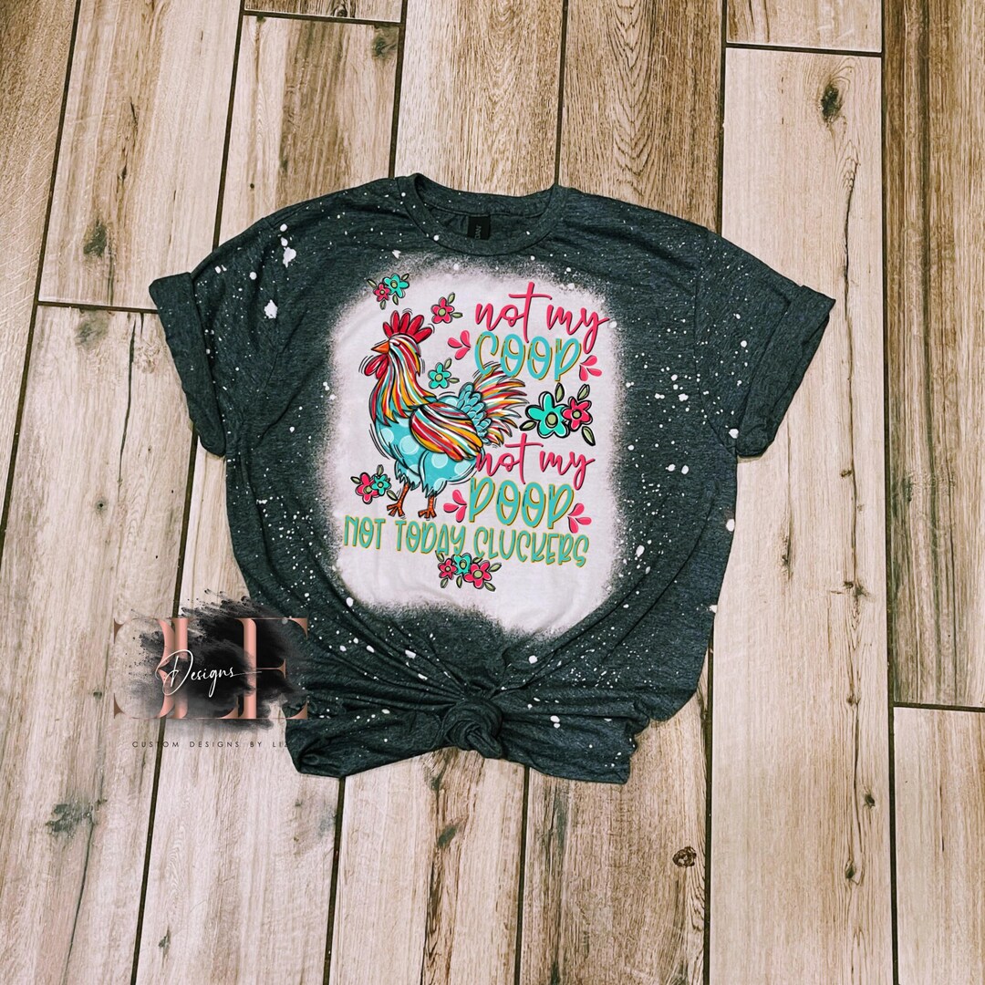 Not My Coop Not My Poop, Not Today Cluckers Bleached Shirt, Chicken ...