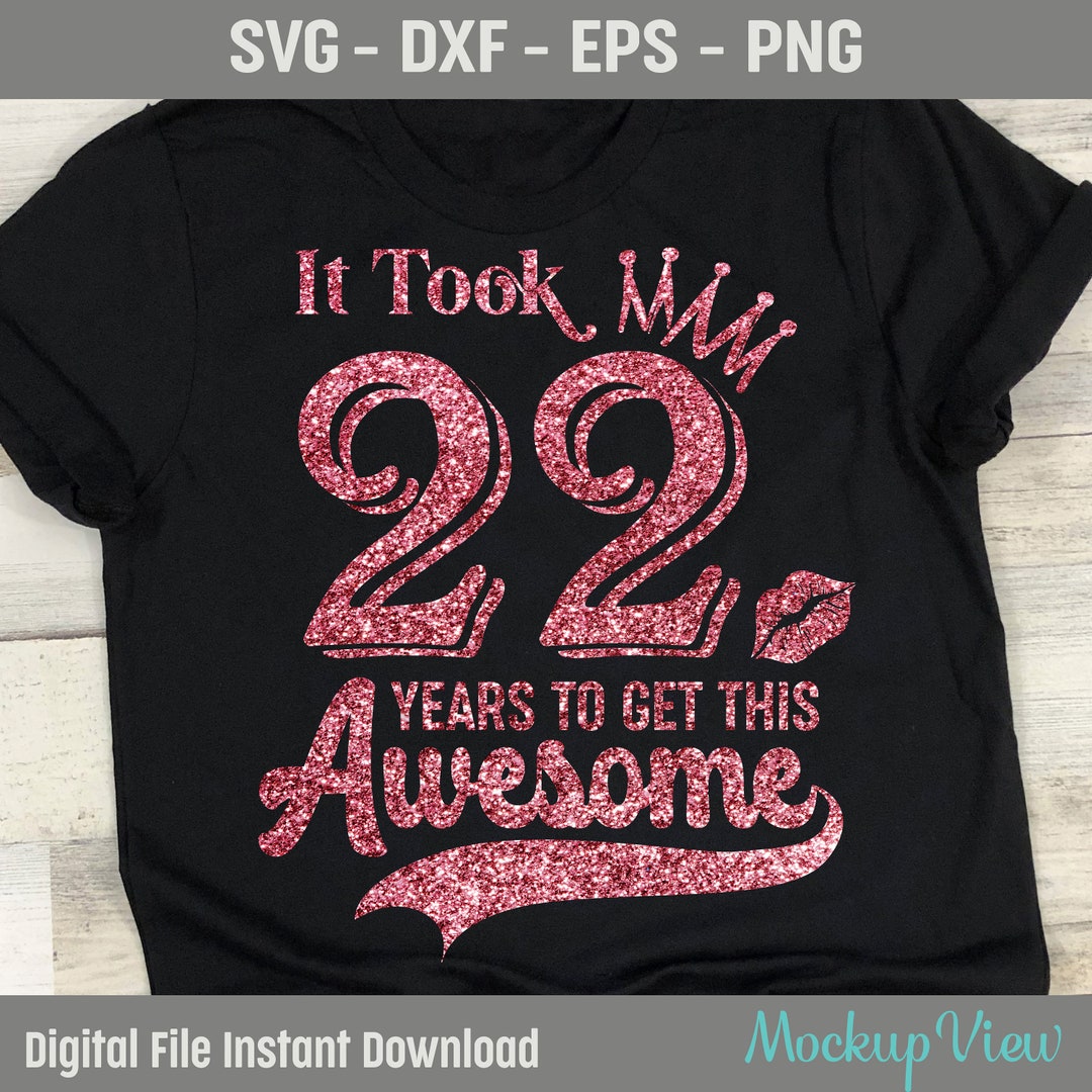 It Took 22 Years to Get This Awesome SVG, 22 Years Old Birthday Girl ...