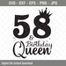 58th Birthday Queen SVG - 58th Birthday Svg, 58 Years Old Birthday Svg ...