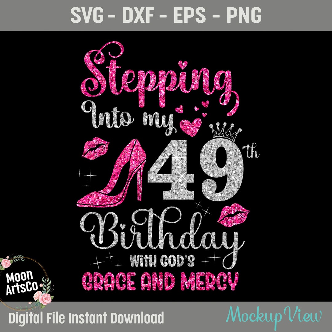 Stepping Into My 49th Birthday With God’s Grace and Mercy Svg, 49 Years ...