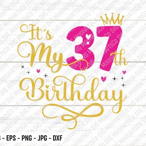 It's My 37th Birthday SVG, Thirty Seven Years Old Birthday Girl Svg, My ...