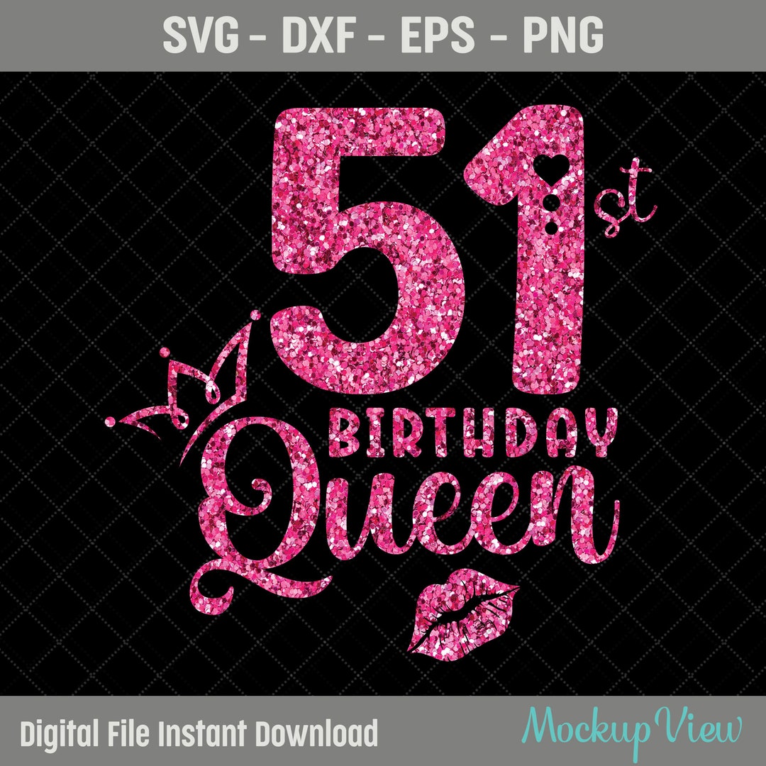 51st Birthday Queen SVG, 51st Birthday Girl Svg, It's My 51st Birthday ...