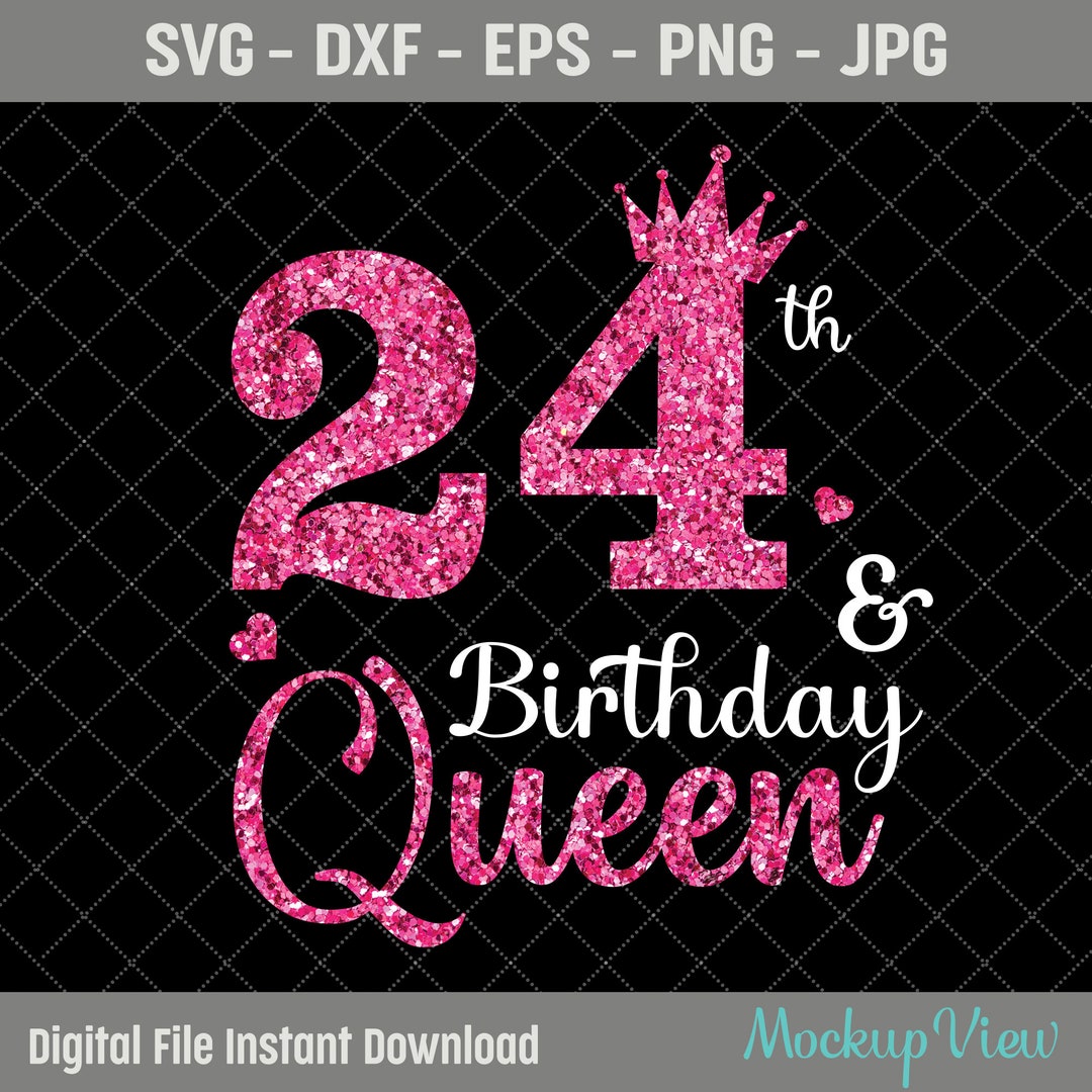 24th Birthday Queen SVG - 24th Birthday Svg, 24 Years Old Birthday Svg ...