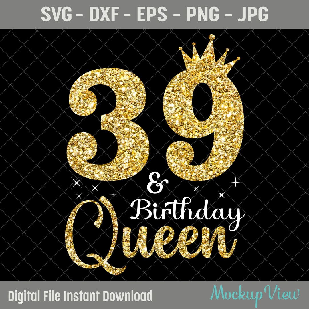 39th Birthday Queen SVG - 39th Birthday Svg, 39 Years Old Birthday Svg ...