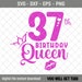 37th Birthday Queen SVG, 37th Birthday Girl Svg, It's My 37th Birthday ...