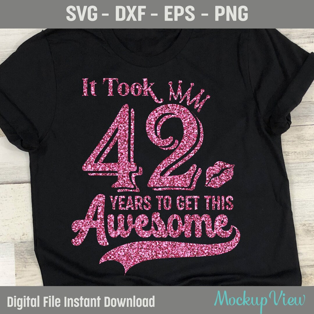 It Took 42 Years to Get This Awesome SVG, 42 Years Old Birthday Girl ...