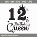12th Birthday Queen SVG - 12th Birthday Svg, 12 Years Old Birthday Svg ...