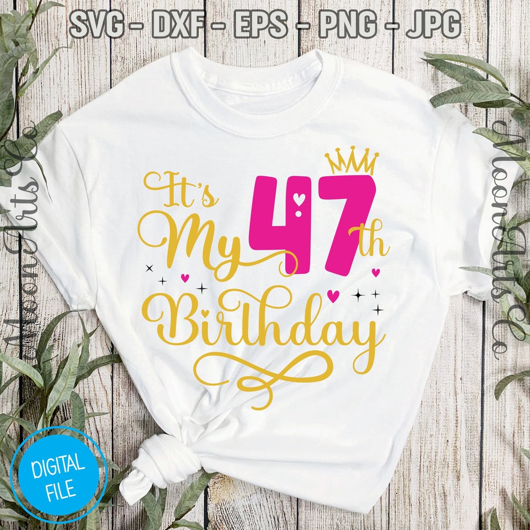 It's My 47th Birthday SVG, Forty Seven Years Old Birthday Girl Svg, My ...