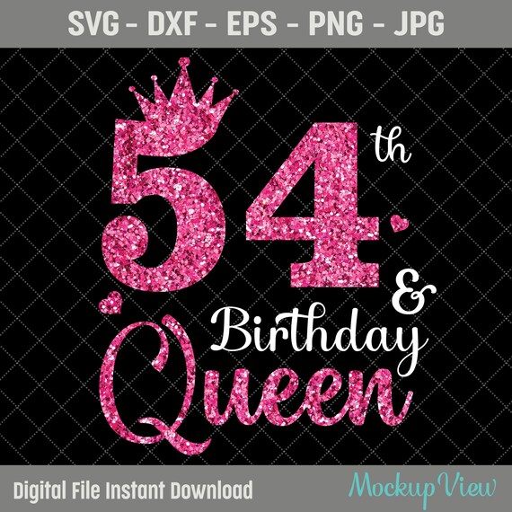 54th Birthday Queen SVG 54th Birthday svg 54 Years Old | Etsy